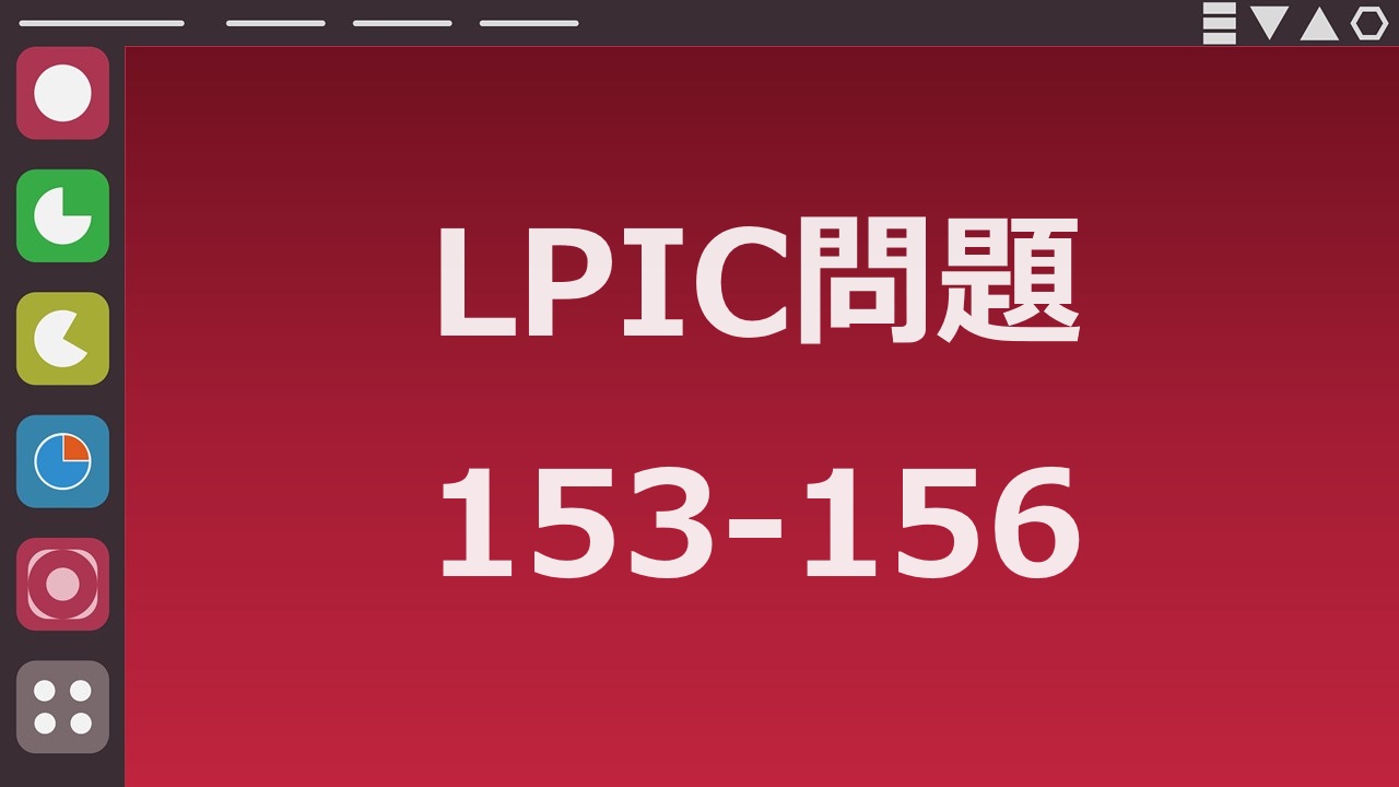 LPIC問題：153-156 | 【Linux】LPIC入門 PartⅣ | 演習で学ぶインフラLinux