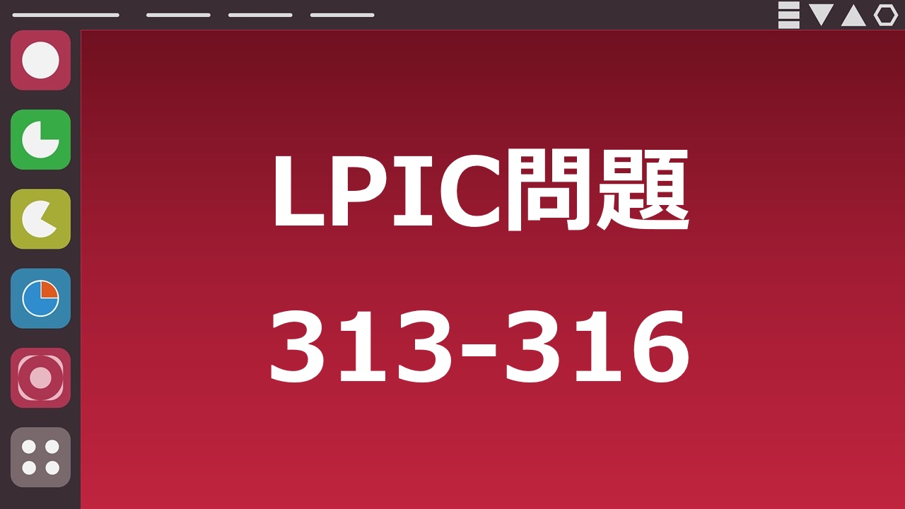 LPIC問題：313-316 | LPIC-Lv1 完全無料の問題集 952問 徹底解説 | 演習で学ぶインフラLinux